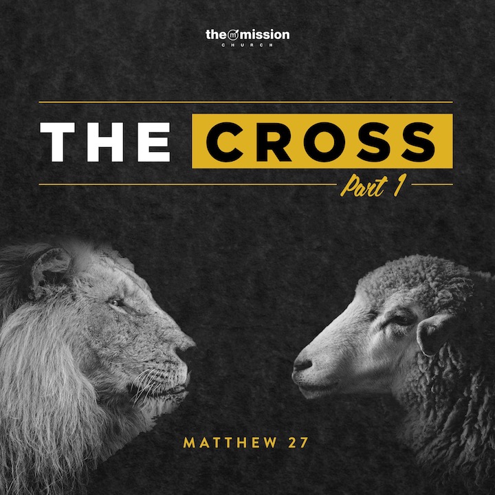 Matthew 27:27-44 - The Cross (Part 1) - The Mission Church