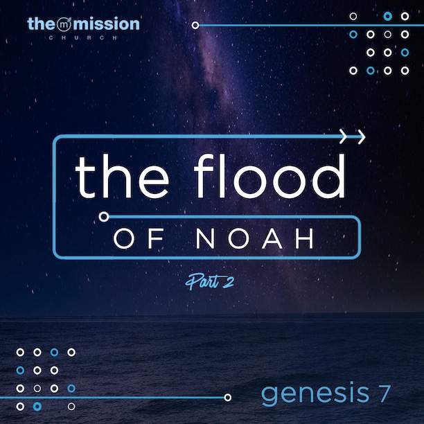 Genesis 7:17-24 - The Flood of Noah (Part 2) - The Mission Church