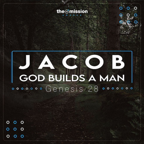 Genesis 28:10-22 – Jacob, God Builds a Man - The Mission Church