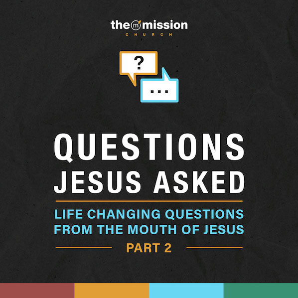 Questions Jesus Asked – Part 2 - The Mission Church