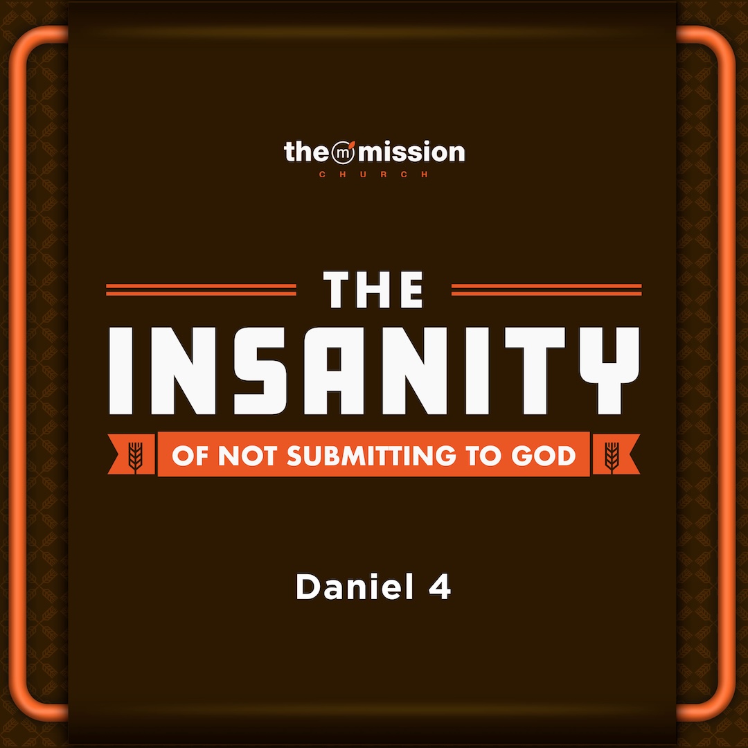 Daniel 4:1-37, The Insanity of Not Submitting to God - The Mission Church