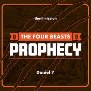Daniel 7:1-25, The Four Beasts Prophecy - The Mission Church