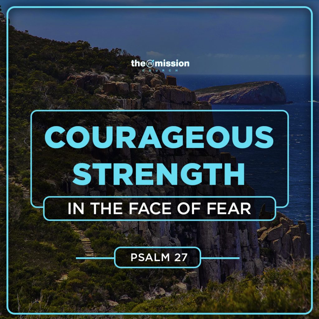 Psalm 27, Courageous Strength in the Face of Fear - The Mission Church